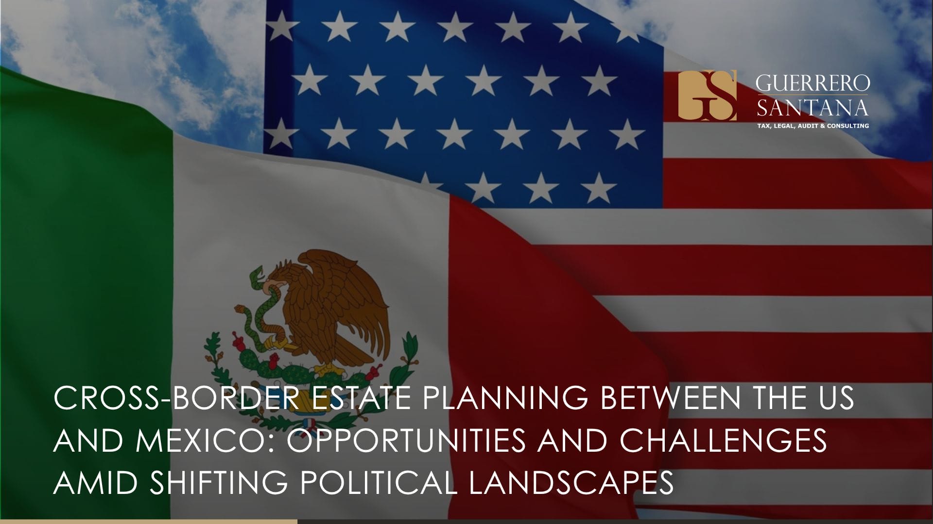 U.S.–Mexico Cross-Border Estate Planning: Opportunities & Challenges